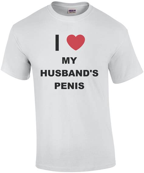 I Love My Husbands Penis Funny T Shirt