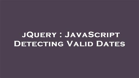 jquery javascript detecting valid dates youtube