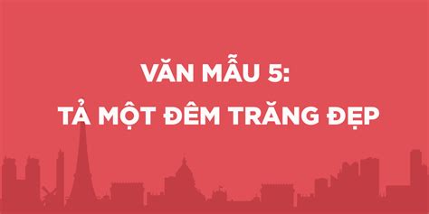Top 10 Tả Một đêm Trăng đẹp Lớp 5 Ngắn Nhất Mới Nhất Năm 2022