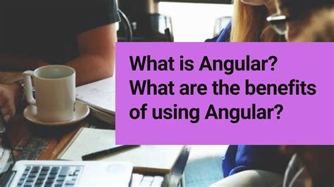 what is angular what are the benefits of using angular heaptrace