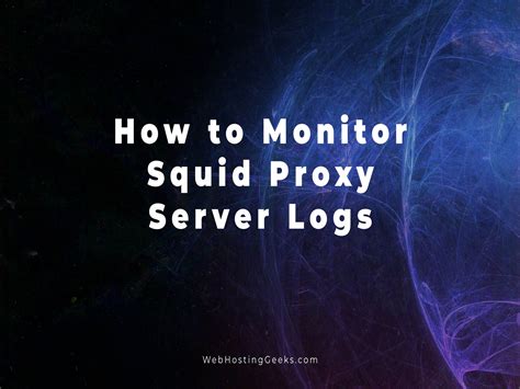 How To Monitor And Analyze Squid Proxy Server Logs With Examples