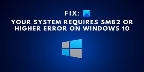 How To Fix Your System Requires Smb2 Or Higher If Your System Can