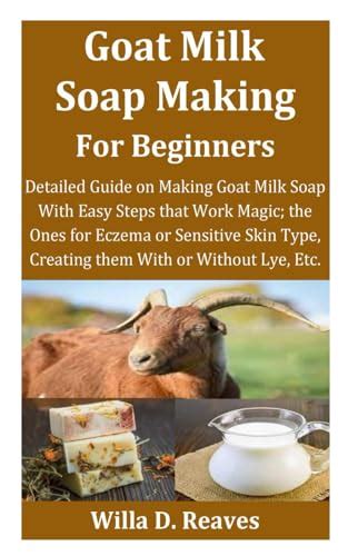 Goat Milk Soap Making For Beginners Detailed Guide On Making Goat Milk