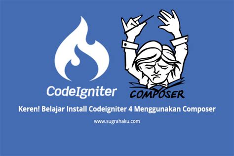 Mudah Belajar Install Codeigniter 4 Menggunakan Composer Sugrahaku