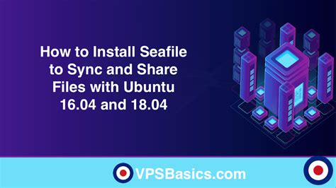 how to install seafile to sync and share files ubuntu vpsbasics