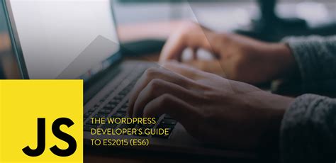 the wordpress developer s guide to es2015 es6