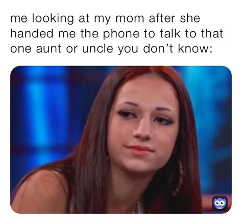 Me Looking At My Mom After She Handed Me The Phone To Talk To That One