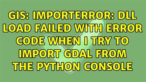 gis importerror dll load failed with error code when i try to import