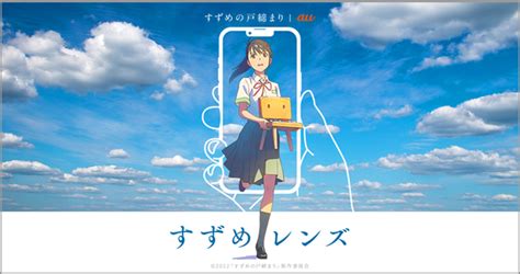 Auと新海誠監督 最新作『すずめの戸締まり』がコラボ、映画の世界感で景色を撮影できるコンテンツなど提供 Zdnet Japan