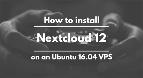 how to install nextcloud 12 on ubuntu 16 04 linuxhostsupport