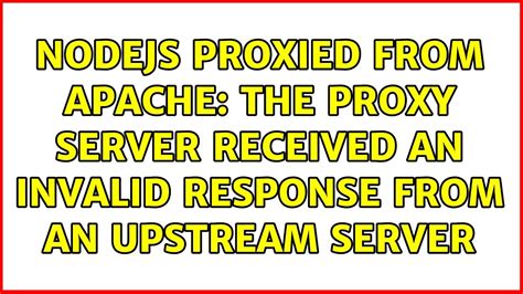 nodejs proxied from apache the proxy server received an invalid