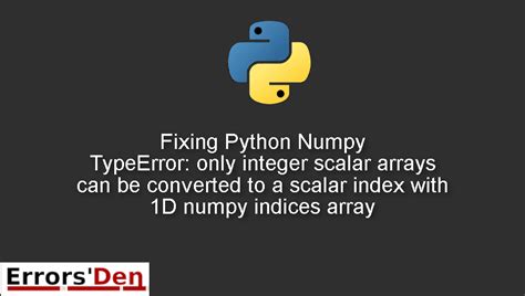 fixing python numpy typeerror only integer scalar arrays can be