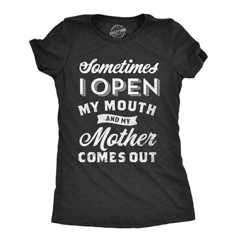 Womens Sometimes I Open My Mouth And My Mother Comes Out Tshirt Funny