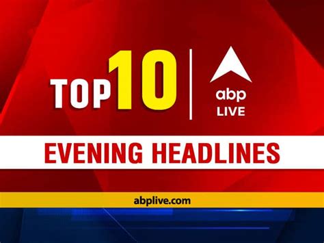 Top 10 News Headlines And Trends Abp Live Evening Bulletin Top News