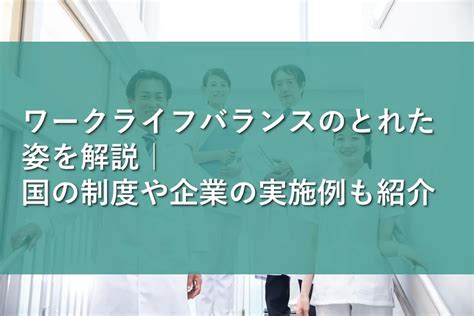 ワークライフバランスのとれた姿を解説｜国の制度や企業の実施例も紹介