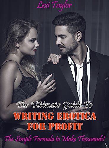 The Ultimate Guide To Writing Erotica For Profit The Simple Formula To