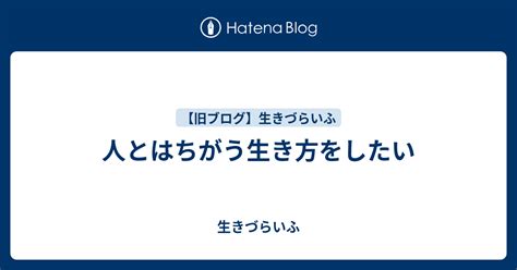 人とはちがう生き方をしたい 生きづらいふ