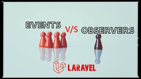 difference between events and observers in laravel scratch code