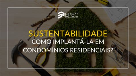 Sustentabilidade Como Implantá La Em Condomínios Residenciais Epec