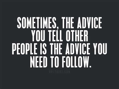 Sometimes The Advice You Dole Out Should Be The Advice You Heed With