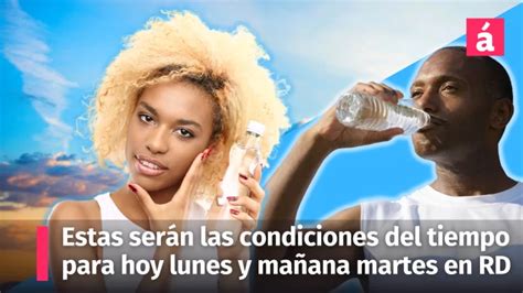 Estas Serán Las Condiciones Del Tiempo Para Hoy Lunes Y Mañana Martes
