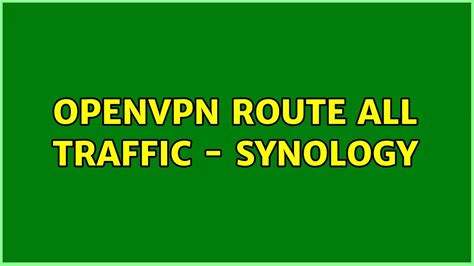 openvpn route all traffic synology youtube