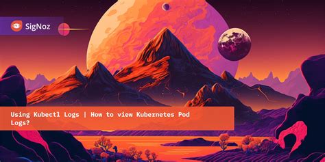 using kubectl logs complete guide to viewing kubernetes pod logs signoz