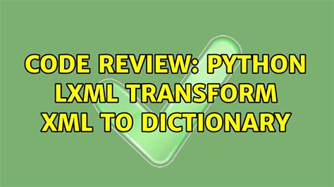 code review python lxml transform xml to dictionary youtube