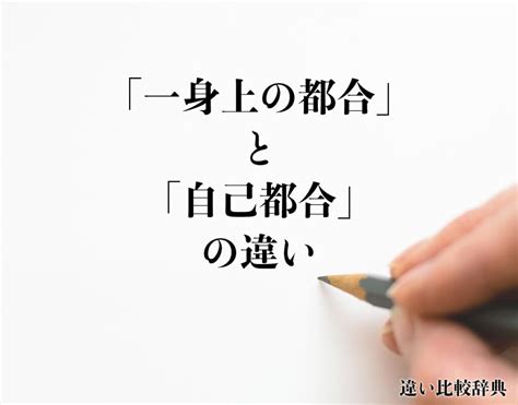 「一身上の都合」と「自己都合」の違いとは？意味や違いを分かりやすく解釈 違い比較辞典