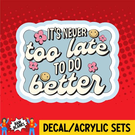 Its Never Too Late Decal And Acrylic Shape Da02144 Bam Blanks And More