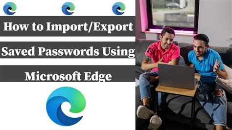 how to import export saved passwords using microsoft edge how to