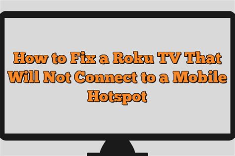 How To Fix A Roku Tv That Will Not Connect To A Mobile Hotspot The