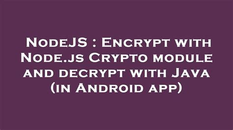 nodejs encrypt with node js crypto module and decrypt with java in