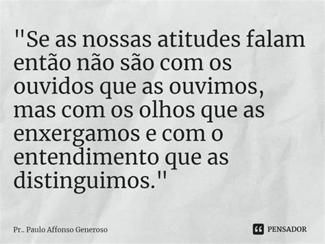 Se As Nossas Atitudes Falam Pr Paulo Affonso Generoso Pensador