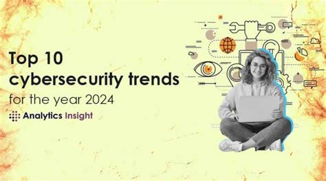 Top 10 Cybersecurity Trends For The Year 2024