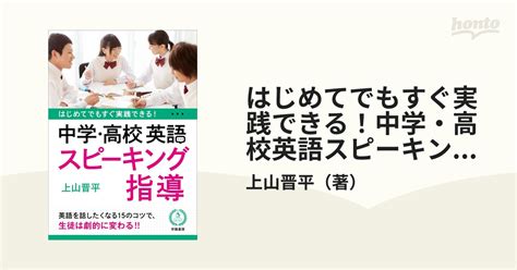 はじめてでもすぐ実践できる！中学・高校英語スピーキング指導の通販 上山晋平 紙の本：honto本の通販ストア