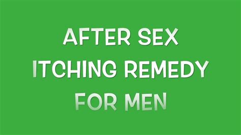 After Sex Itching Remedy For Men Youtube