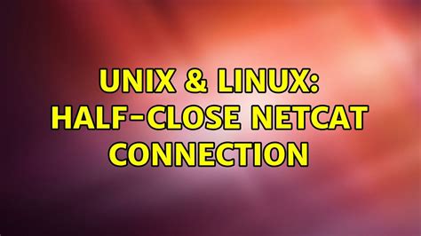 unix and linux half close netcat connection youtube