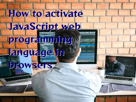how to activate javascript web programming language in browsers