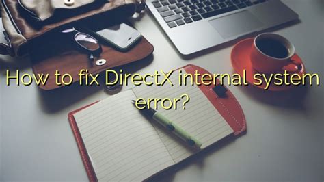 how to fix directx internal system error efficient software tutorials