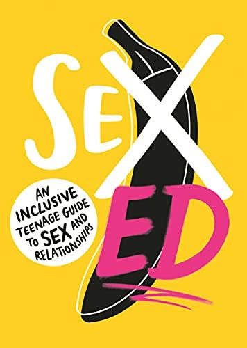 Sex Ed An Inclusive Teenage Guide To Sex And Relationships