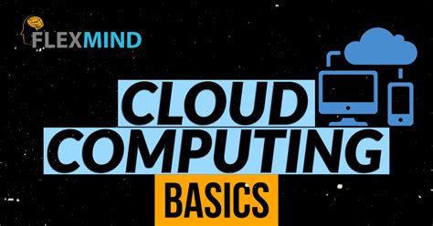 Cloud Computing Basics That You Must Know Flexmind