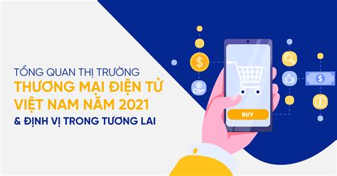 [infographic] Tổng Quan Thị Trường Thương Mại điện Tử Việt Nam Năm 2021