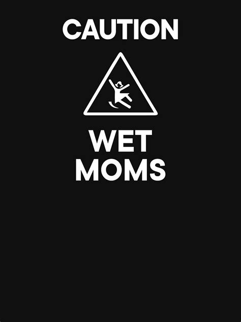 Lofe Caution Wet Moms T Shirt For Sale By Sodestetoj Redbubble