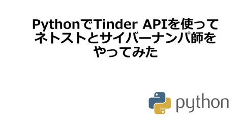[b tinder] pythonでtinder apiを使ってネトストとサイバーナンパ師やってみた