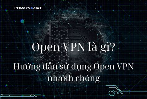 Open Vpn Là Gì Hướng Dẫn Sử Dụng Open Vpn Nhanh Chóng Tin Tức Proxy