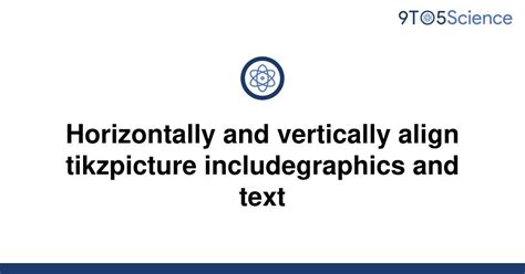 [solved] horizontally and vertically align tikzpicture 9to5science