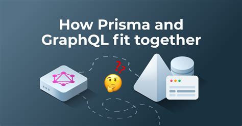 how prisma and graphql fit together prisma