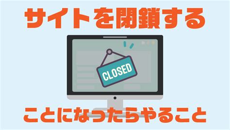 サイトを閉鎖することになったらやること ｜ ブログ｜株式会社リバース