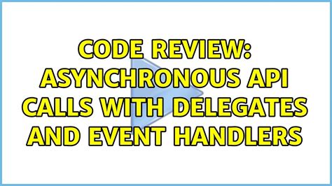 code review asynchronous api calls with delegates and event handlers